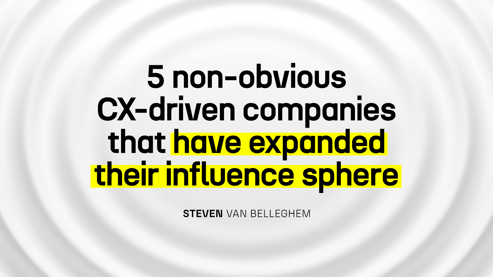 5 non-obvious CX-driven companies that have expanded their influence ...